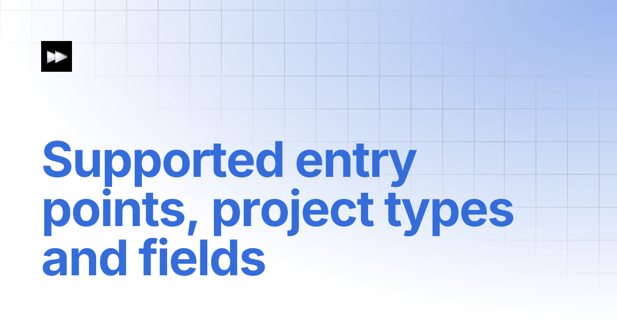 Supported entry points, project types and fields | Acceleration Docs
